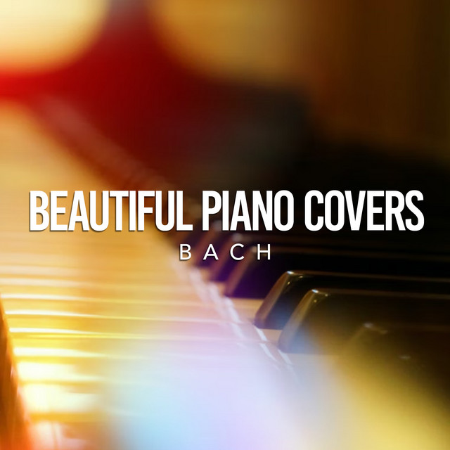 Beautiful Piano Covers - Album by Johann Sebastian Bach | Spotify
