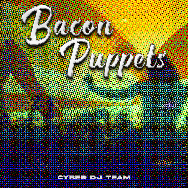 Bacon Puppets - song and lyrics by Cyber DJ Team | Spotify