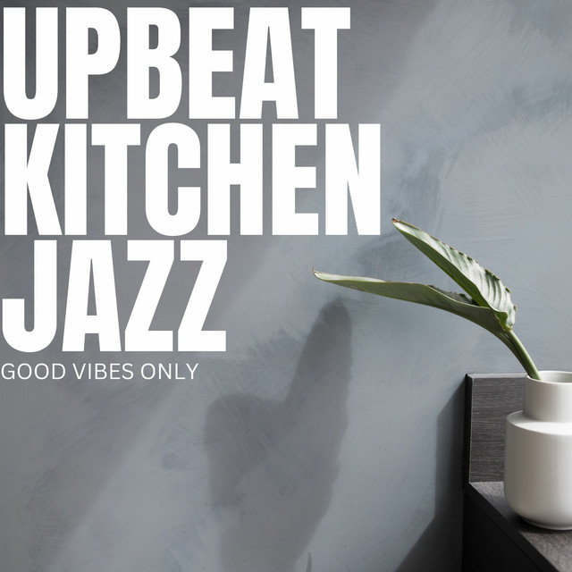 Good Vibes Only - Album by Upbeat Kitchen Jazz | Spotify