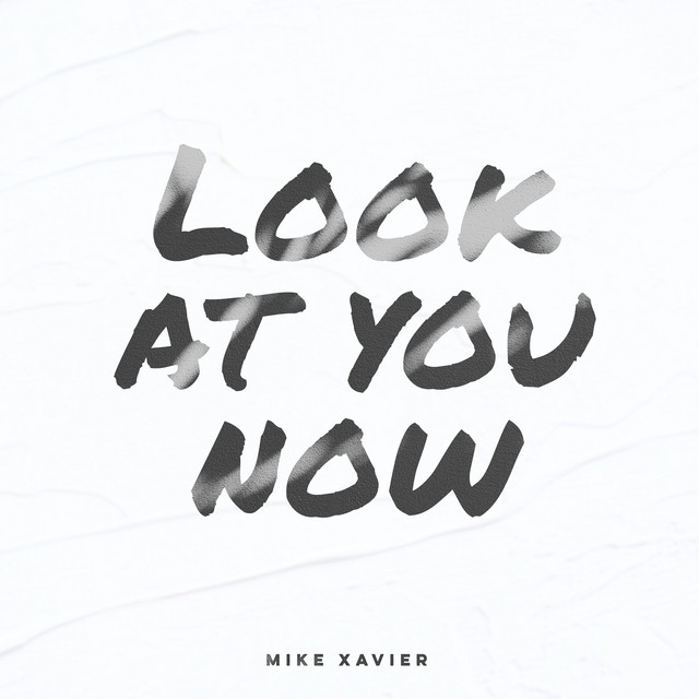 Look At You Now Song And Lyrics By Mike Xavier Spotify