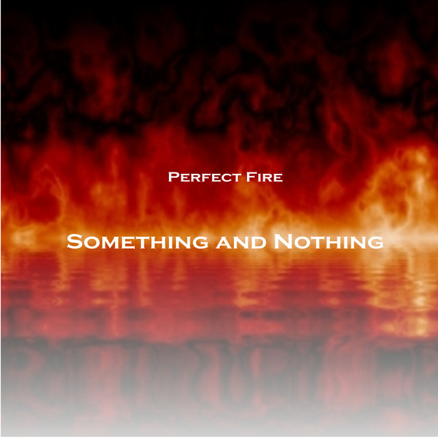 Something and Nothing - Album by Perfect Fire | Spotify