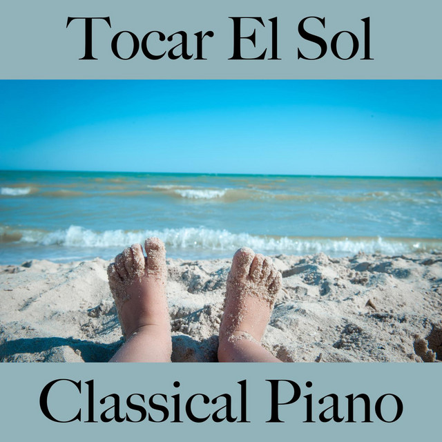Tocar el Sol: Classical Piano - La Mejor Música para Relajarse - Album ...