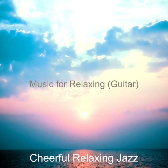 Music for Relaxing (Guitar) - Album by Cheerful Relaxing Jazz | Spotify