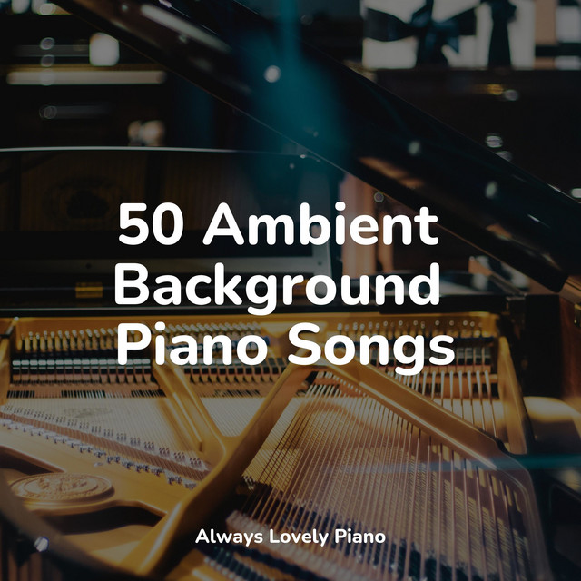 50 Ambient Background Piano Songs - Album by Piano Pianissimo | Spotify