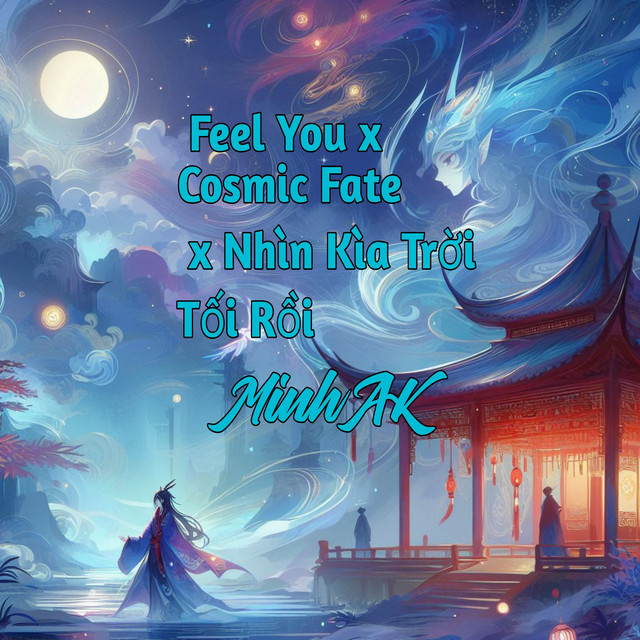 Feel You x Cosmic Fate x Nhìn Kìa Trời Tối Rồi - Single by Minh AK ...