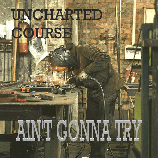 Ain't Gonna Try - song and lyrics by Uncharted Course | Spotify