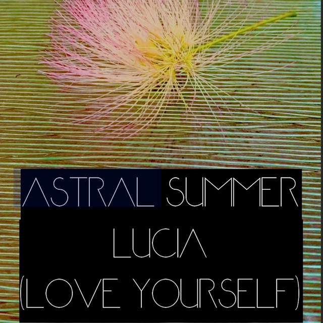 Lucia (Love Yourself) - Single by Astral Summer | Spotify