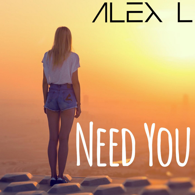 Need You - song and lyrics by ALEX L | Spotify
