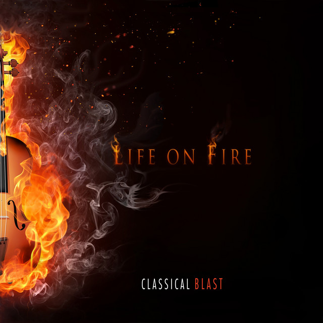 Life on Fire - Album by Classical Blast | Spotify