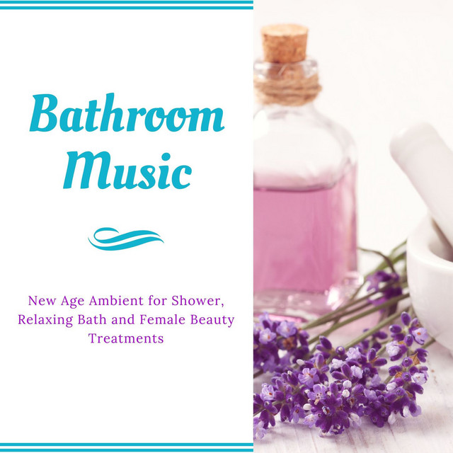 Bathroom Music: New Age Ambient for Shower, Relaxing Bath and Female ...