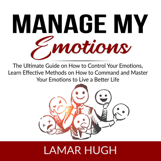 Manage my Emotions [The Ultimate Guide on How to Control Your Emotions ...