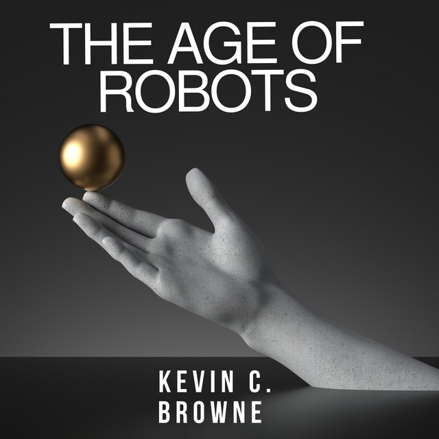 The Age Of Robots - Single by Kevin C. Browne | Spotify