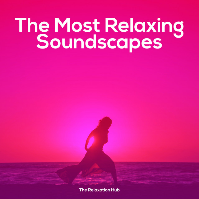 The Most Relaxing Soundscapes - Album by The Relaxation Hub | Spotify