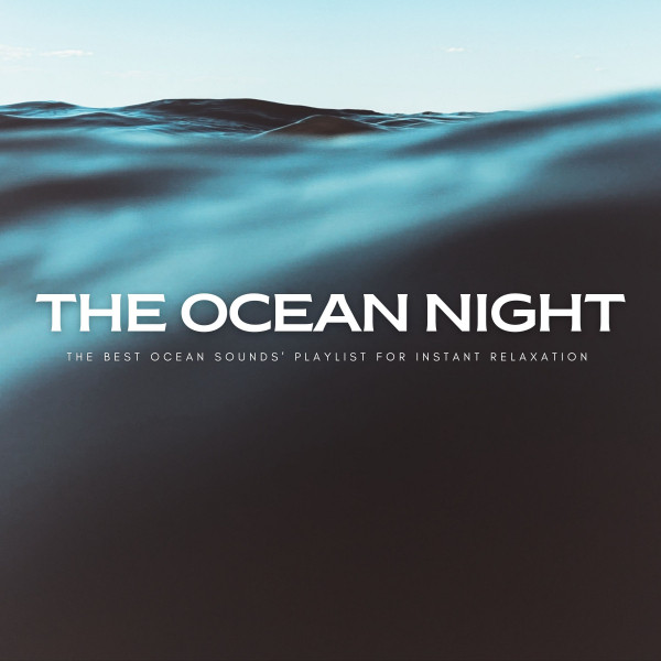 The Ocean Night: The Best Ocean Sounds' Playlist For Instant Relaxation ...