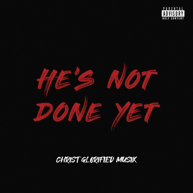 He's Not Done Yet - song and lyrics by Christ Glorified Musik | Spotify