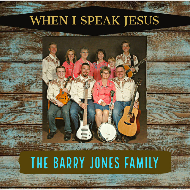When I Speak Jesus - Album by The Barry Jones Family | Spotify