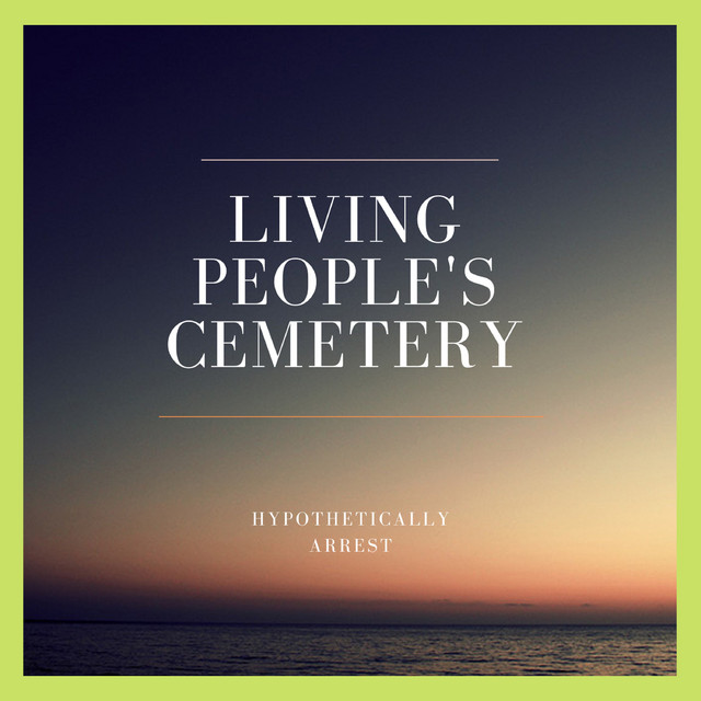 Living People's Cemetry - Album by Hypothetically Arrest | Spotify