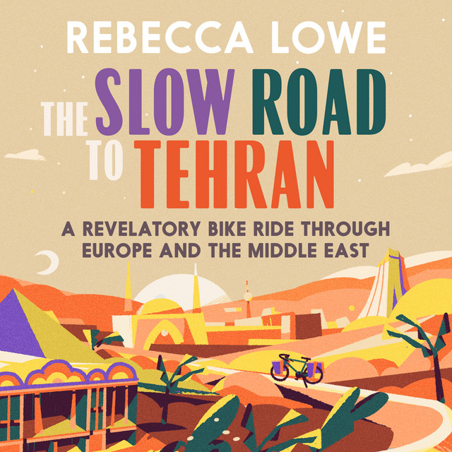 The Slow Road to Tehran (A Revelatory Bike Ride Through Europe and the ...