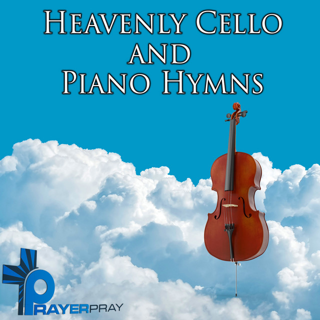 Heavenly Cello and Piano Hymns - Album by Prayer Pray | Spotify