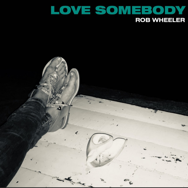 Love Somebody - Single by Rob Wheeler | Spotify