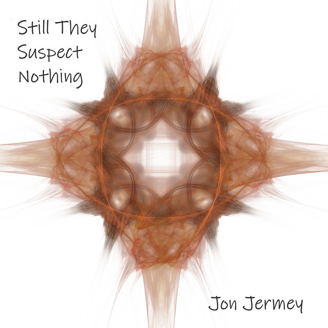 Still They Suspect Nothing - Album by Jon Jermey | Spotify