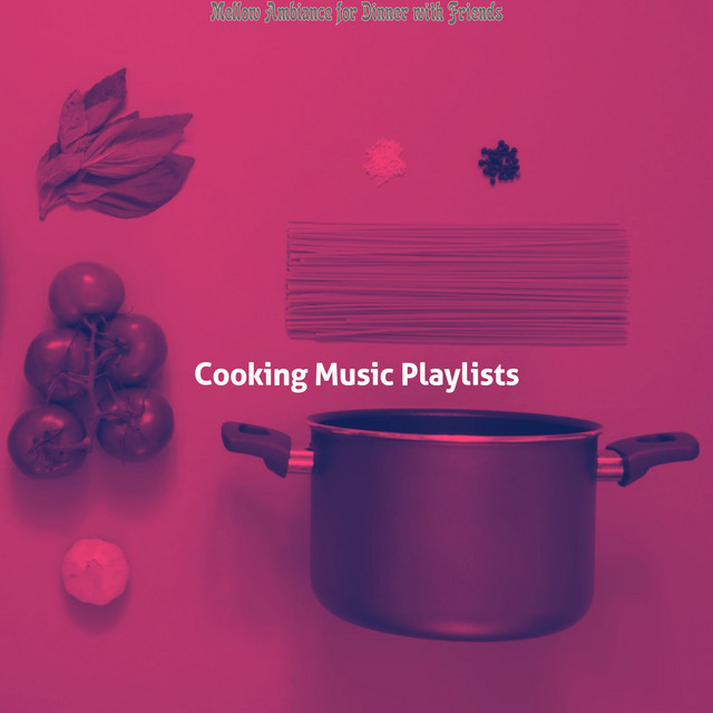 Mellow Ambiance for Dinner with Friends - Album by Cooking Music ...