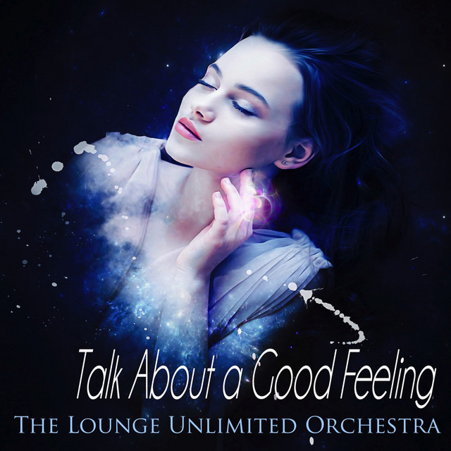 Talk About a Good Feeling - Album by The Lounge Unlimited Orchestra ...