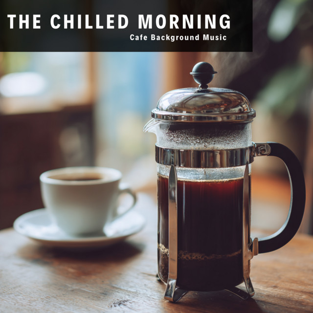 The Chilled Morning - Cafe Background Music - Album by Recommended Cafe ...