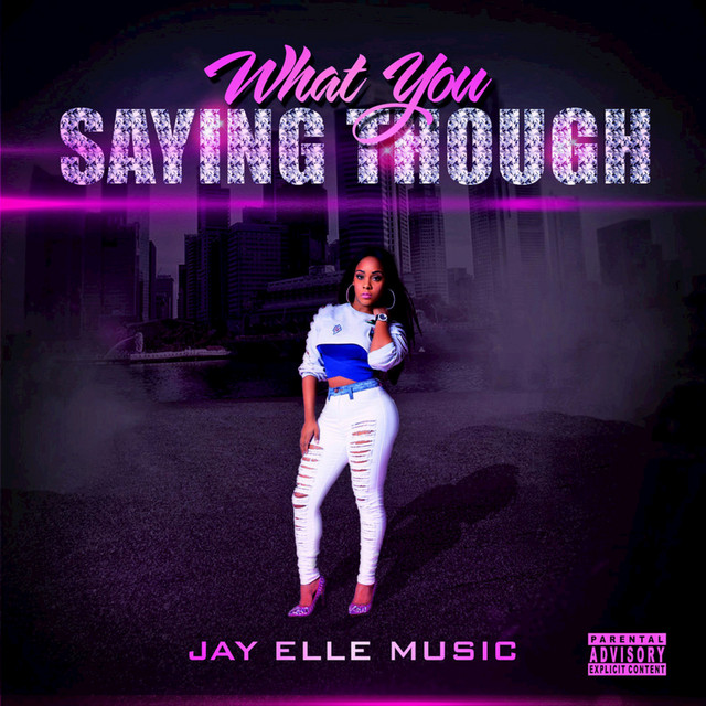 What You Saying Though - Single - Single by Jay Elle Music | Spotify