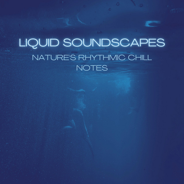 Liquid Soundscapes: Nature's Rhythmic Chill Notes - Album by Fresh ...