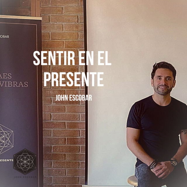Sentir en el Presente con John Escobar | Podcast on Spotify