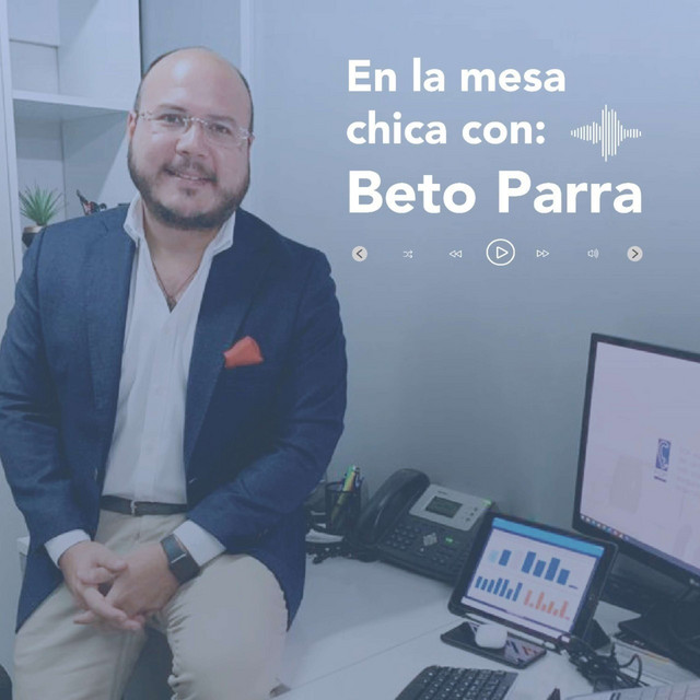 En la Mesa Chica con Beto Parra | Podcast on Spotify