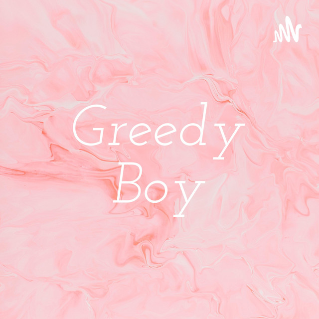 Greedy Boy | Podcast on Spotify