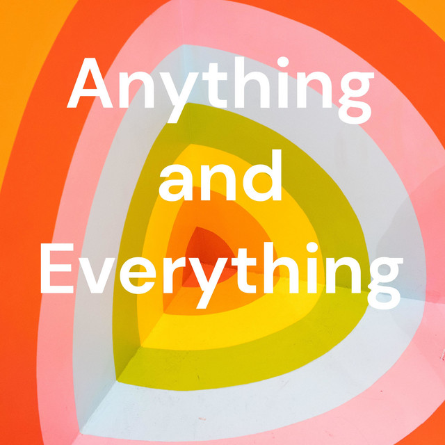 Anything and Everything | Podcast on Spotify