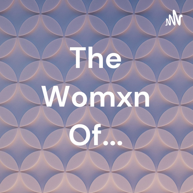 The Womxn Of... | Podcast on Spotify