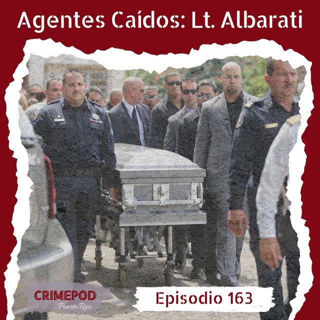 Agentes Caídos: Lt. Albarati - Crimepod Puerto Rico | Podcast on Spotify