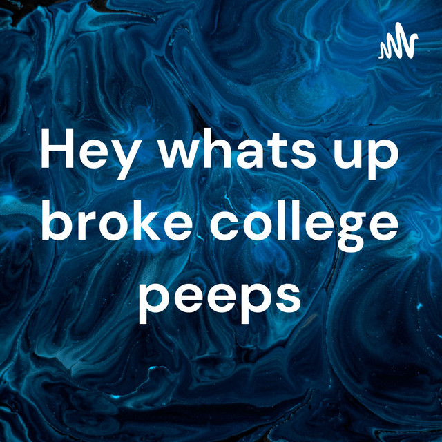Hey whats up broke college peeps | Podcast on Spotify