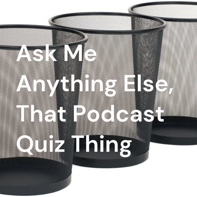 Ask Me Anything Else, That Podcast Quiz Thing | Podcast on Spotify