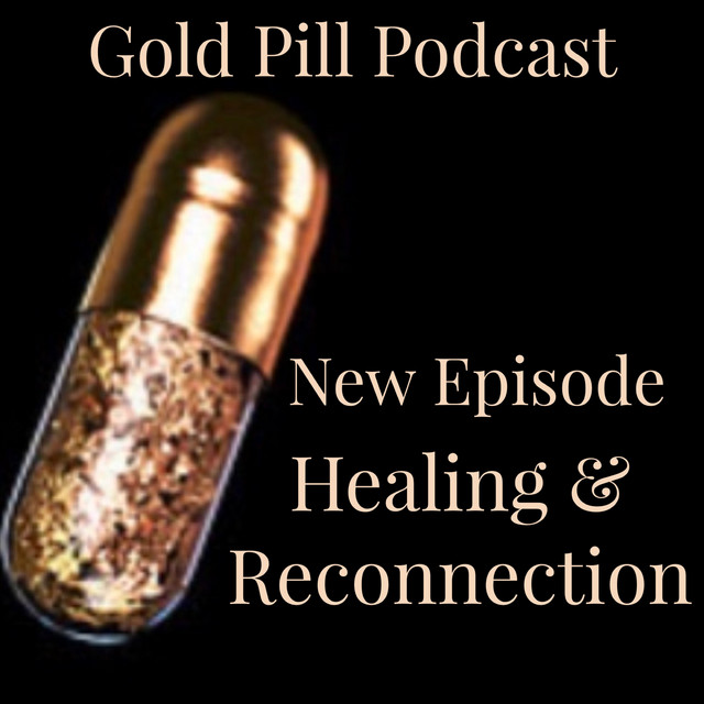 Healing & Reconnection - Gold Pill Podcast | Podcast on Spotify
