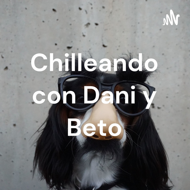 Chilleando con Dani y Beto | Podcast on Spotify