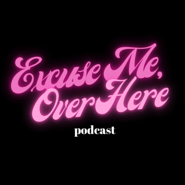 Excuse Me, Over Here | Podcast on Spotify