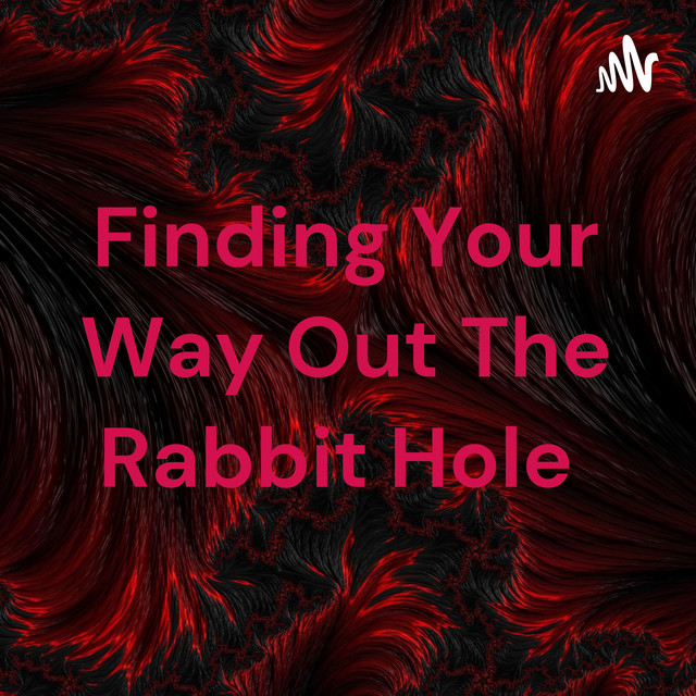 Finding Your Way Out The Rabbit Hole | Podcast on Spotify