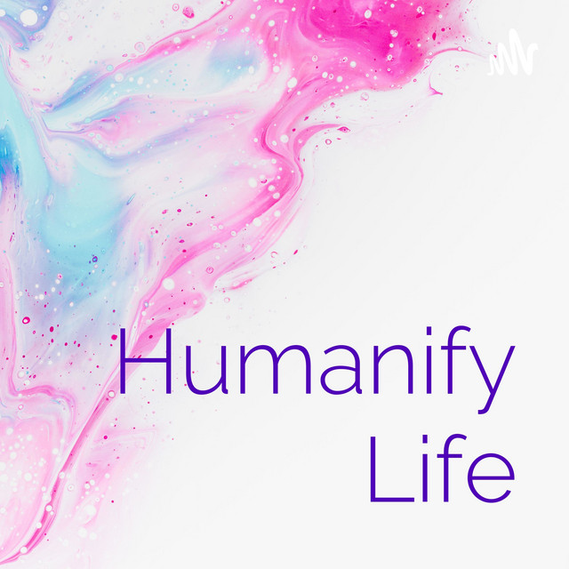 Humanify Life | Podcast on Spotify