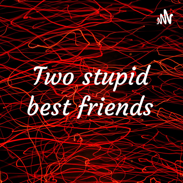 Two stupid best friends | Podcast on Spotify
