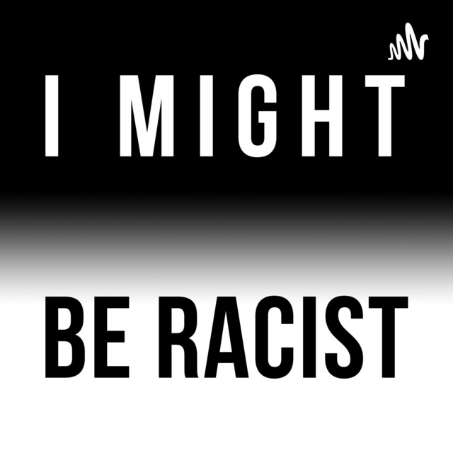 I might be racist | Podcast on Spotify