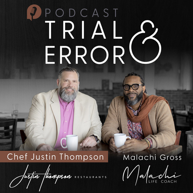 Trial & Error with Chef Justin Thompson and Life Coach Malachi ...