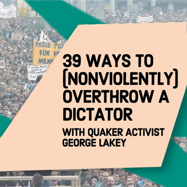 39 Ways to (Nonviolently) Overthrow a Dictator: Lessons from George Lakey