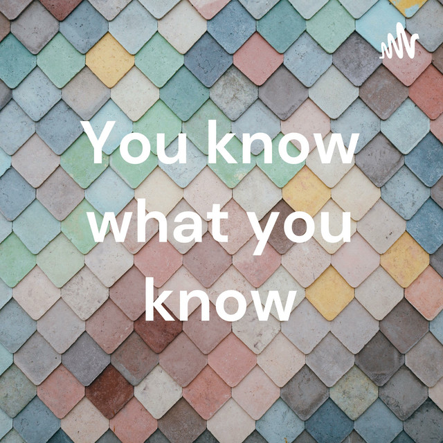 You know what you know | Podcast on Spotify