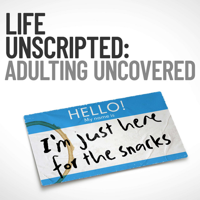 Life Unscripted: Adulting Uncovered Podcast | Podcast on Spotify