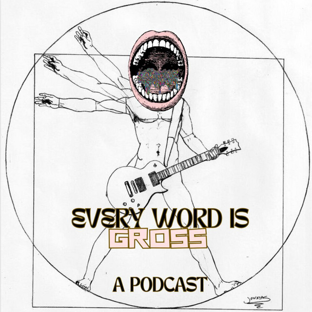 Every Word is Gross | Podcast on Spotify